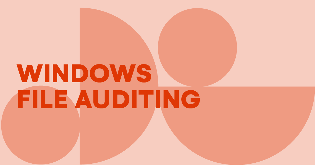 Windows file auditing – How to secure files on your servers