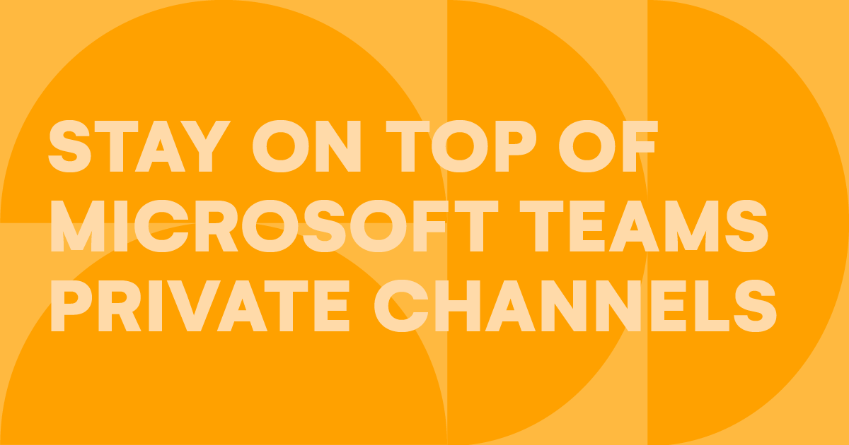 How to Stay on Top of Microsoft Teams Private Channels - Syskit