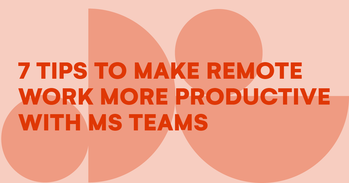 7 Tips For Remote Work With Microsoft Teams