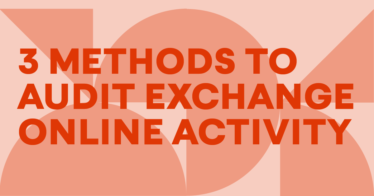 3 Methods To Audit Exchange Online Activity