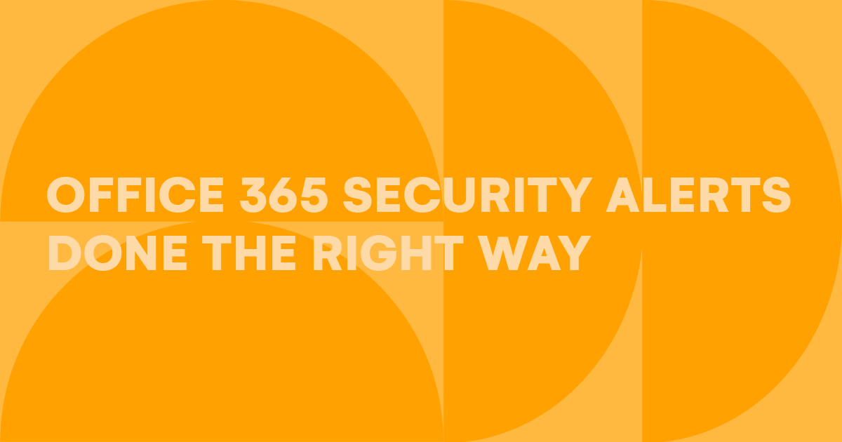 Office 365 Security Alerts Done the Right Way