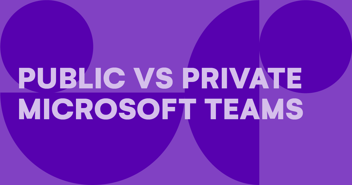 How to Choose Between Public vs Private Teams in M365 - Syskit