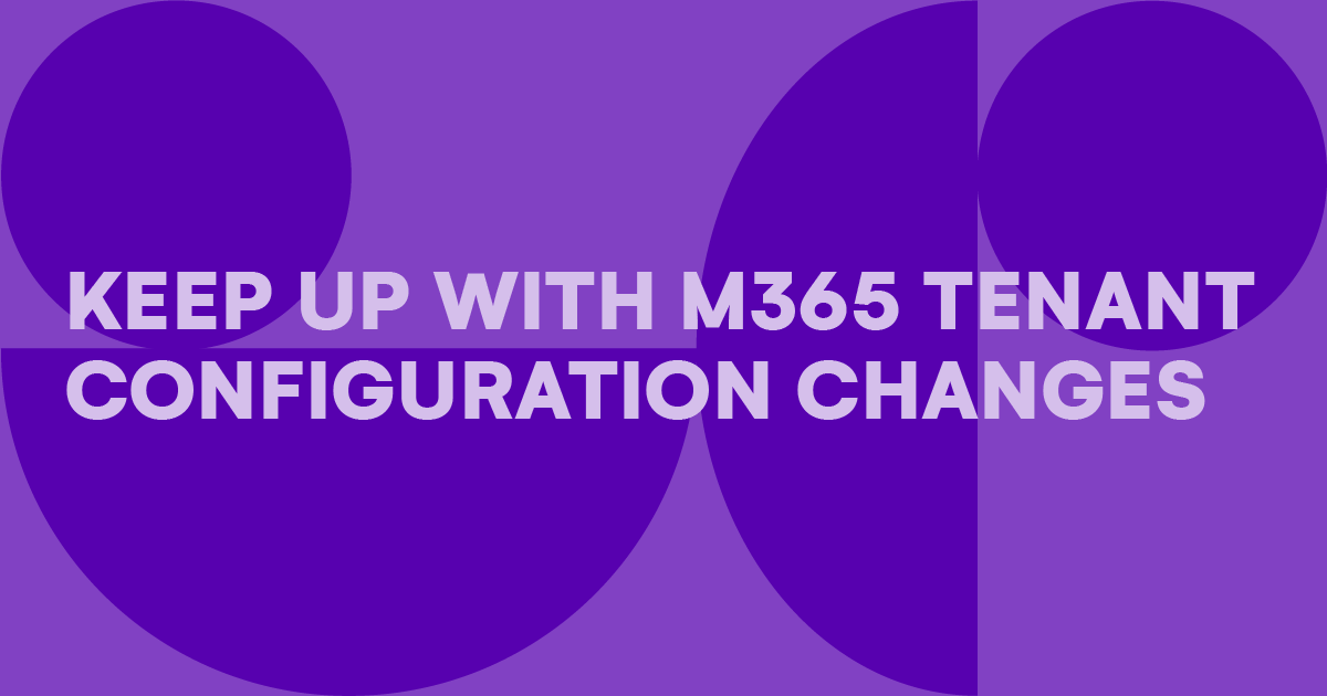 How To Keep Up With Microsoft 365 Tenant Configuration Changes